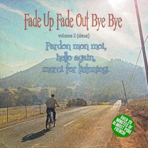 Fade Up Fade Out Bye Bye - Vol. 2 Pardon Mon Moi Hello Again Merci For ...